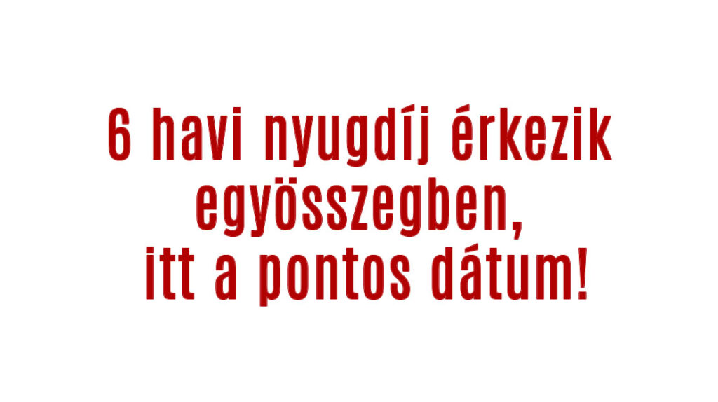 6 havi nyugdíj érkezik egyösszegben, itt a pontos dátum! - Hírkatarzis ...