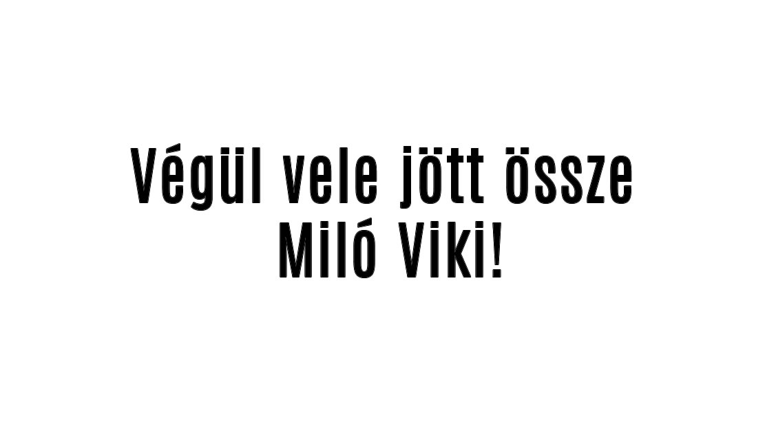 Végül vele jött össze Miló Viki! - Hírkatarzis - Az érdekességek katarzisa