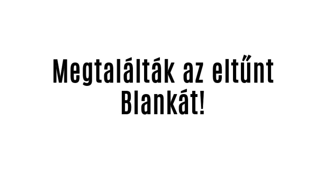 Megtalálták az eltűnt Blankát! - Hírkatarzis - Az érdekességek katarzisa